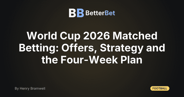World Cup 2026 Matched Betting: Offers, Strategy and the Four-Week Plan ...